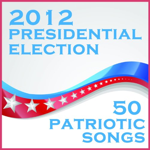 Play 2012 Presidential Election: 50 Patriotic Songs by VARIOUS ARTISTS ...