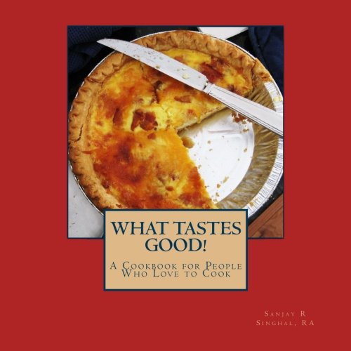 What Tastes Good!: A Cookbook for People Who Love to Cook: Singhal RA ...