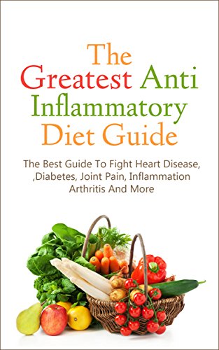 The Greatest Anti Inflammatory Diet Guide: The Best Guide To Fight ...