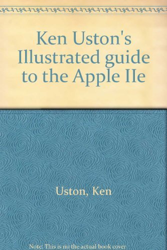 Ken Uston's Illustrated guide to the Apple IIe: Uston, Ken ...