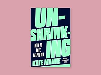 Unshrinking: How to Face Fatphobia: Manne, Kate: 9780593593837: Amazon.com: Books