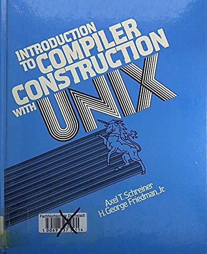 Introduction to Compiler Construction With Unix: Schreiner, Axel T ...
