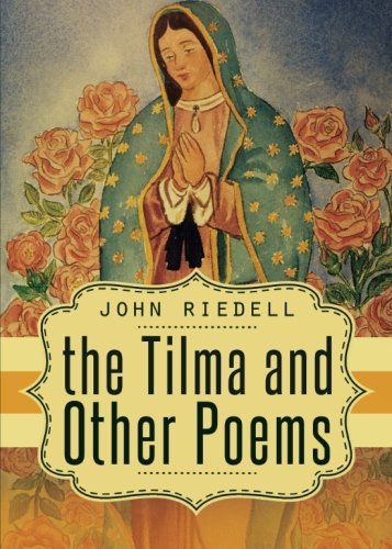 The Tilma and Other Poems: Riedell, John: 9781634180337: Amazon.com: Books
