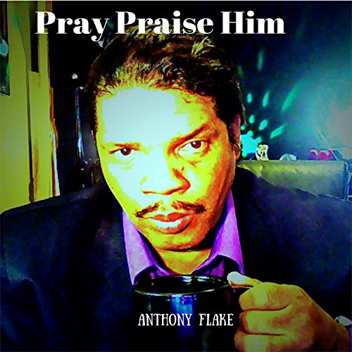 Amazon.com: Pray Praise Him : Anthony Flake: Digital Music