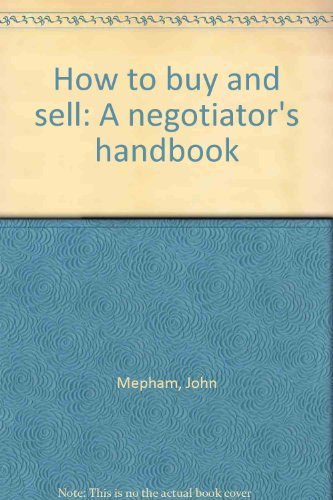 How to buy and sell: A negotiator's handbook: John Mepham ...