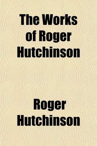 The Works of Roger Hutchinson: Amazon.co.uk: Hutchinson, Roger ...