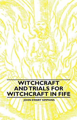 Witchcraft and Trials for Witchcraft in Fife;Examples of Printed ...