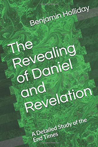 The Revealing of Daniel and Revelation: A Detailed Study of the End ...