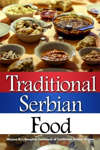 Traditional Serbian Food: Mirjana's Complete Cookbook of Traditional ...