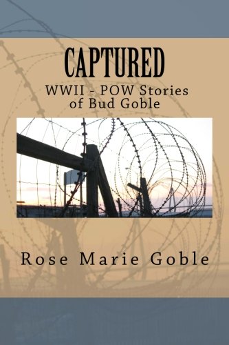 Captured: WWII-POW Stories of Bud Goble: Goble, Rose Marie, Goble ...