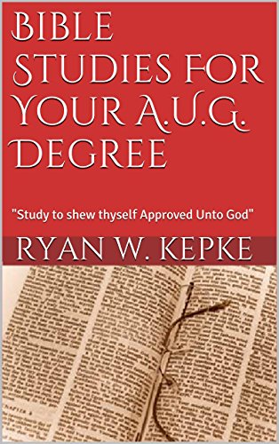 Bible Studies For Your A.U.G. Degree: "Study to shew thyself Approved ...