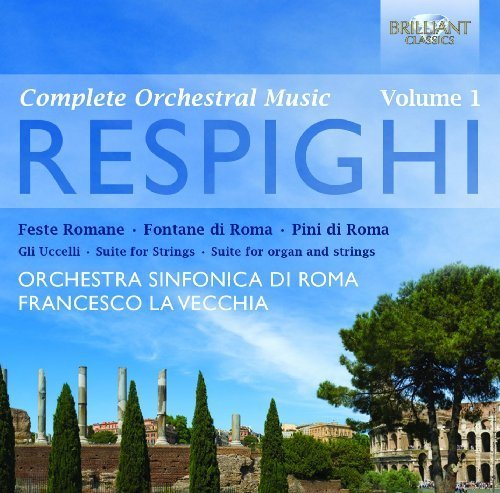 Respighi: Complete Orchestral Works Vol.1 - Including Feste Romane ...