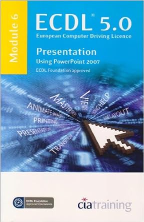 ECDL Syllabus 5.0 Module 6 Presentation Using PowerPoint 2007: Module 6 ...