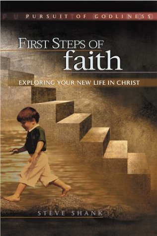First Steps of Faith: Exploring Your New Life in Christ: Steve Shank ...