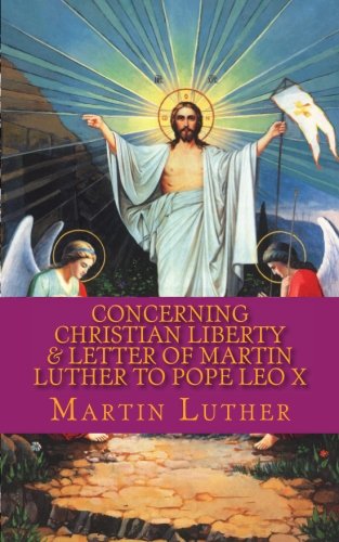 Concerning Christian Liberty & Letter of Martin Luther to Pope Leo X ...