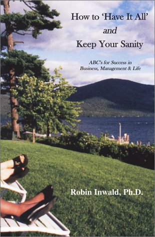 How to Have It All and Keep Your Sanity : ABC's for Success in Business ...