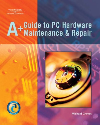 A+ Guide to PC Hardware Maintenance & Repair: Graves, Michael ...