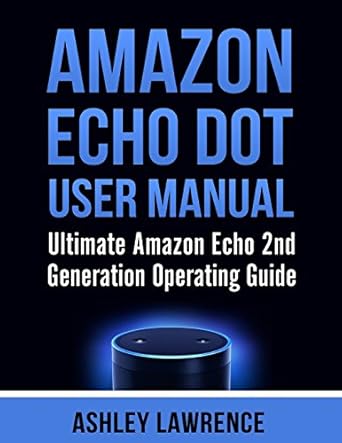 Amazon Echo Dot User Manual: Ultimate Amazon Echo 2nd Generation Operating Guide (amazon echo ...
