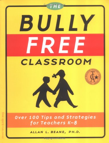 The Bully Free Classroom : Over 100 Tips and Strategies for Teachers K ...
