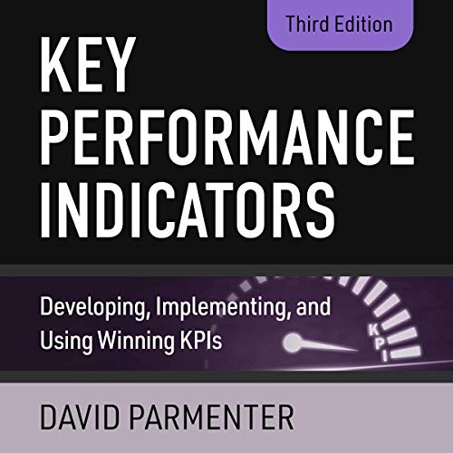 Key Performance Indicators (3rd Edition): Developing, Implementing, and Using Winning KPIs ...