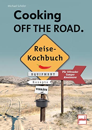 COOKING OFF THE ROAD. Reisekochbuch: Für Offroader, Camper, Abenteurer ...