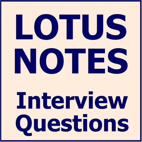 Lotus Notes Interview Questions, Answers, and Explanations: IBM Lotus ...