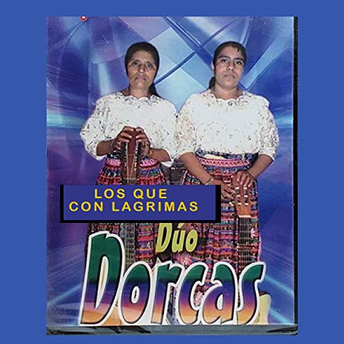 Reproducir LOS QUE CON LAGRIMAS SEMBRARON de DUO DORCAS en Amazon Music