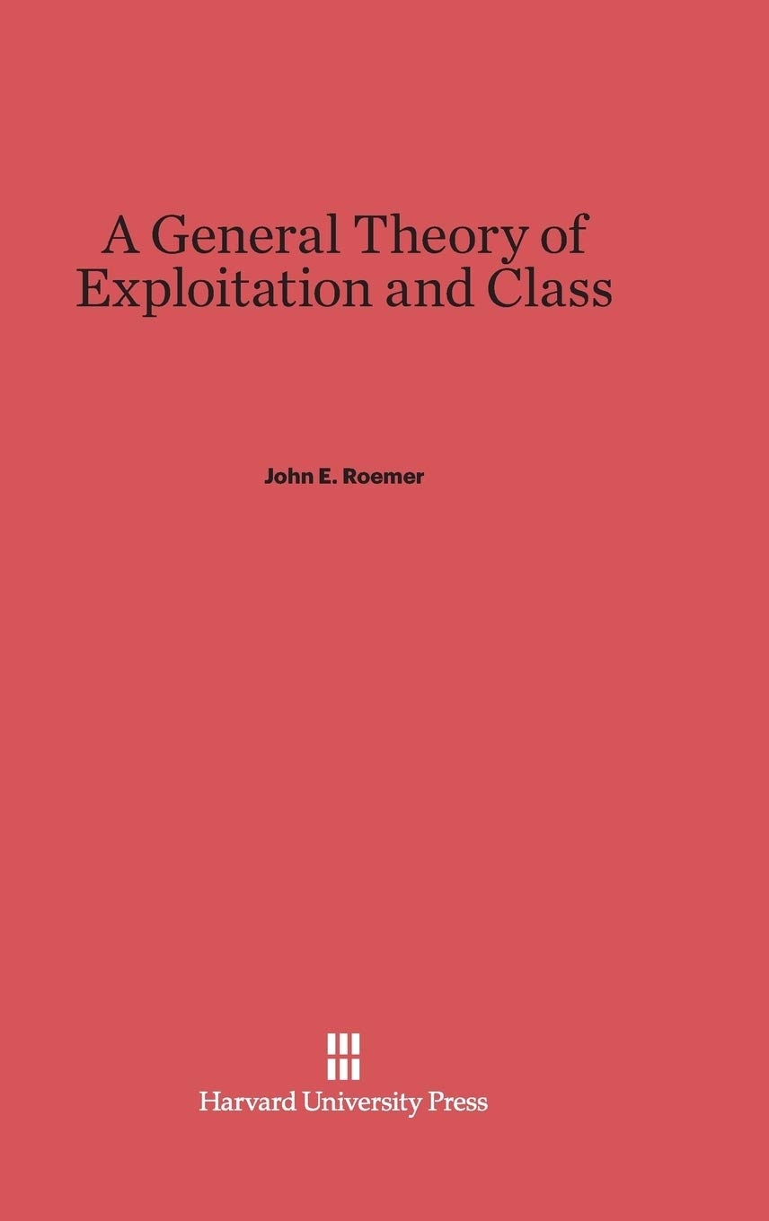 A General Theory of Exploitation and Class: Roemer, John E ...