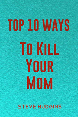 Top 10 Ways To Kill Your Mom eBook : Hudgins, Steve: Amazon.in: Kindle ...