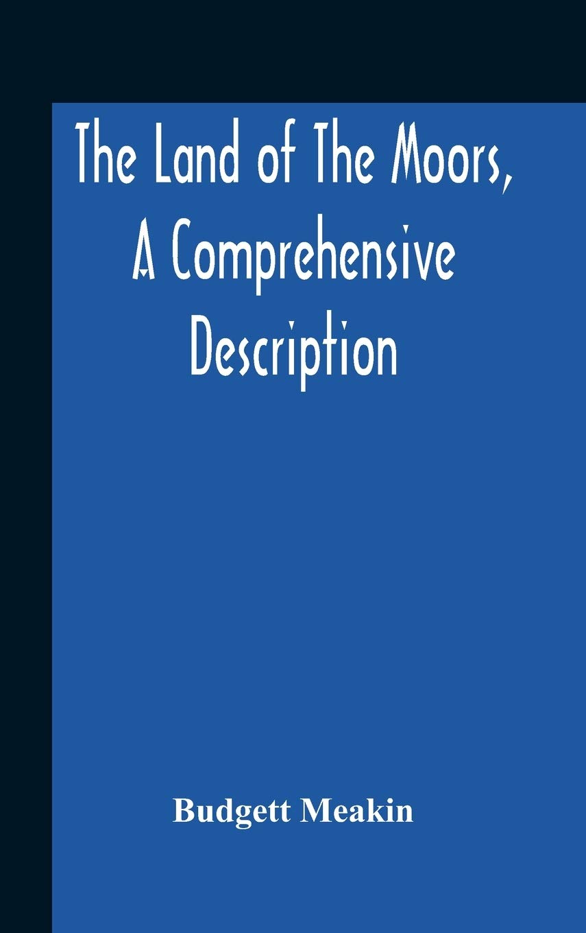 The Land Of The Moors, A Comprehensive Description: Meakin, Budgett ...