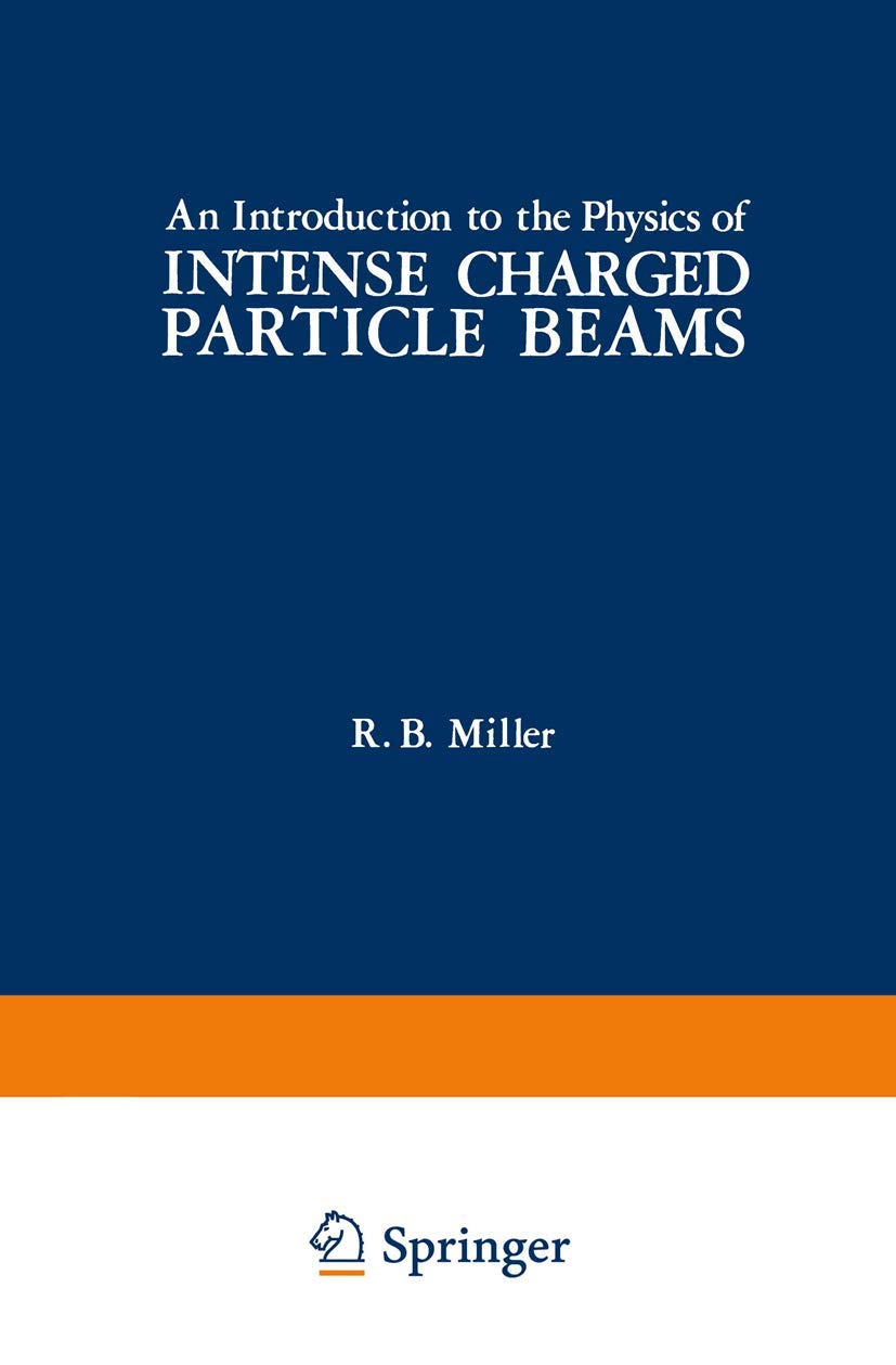 An Introduction to the Physics of Intense Charged Particle Beams: Miller, R.: 9780306409318 ...