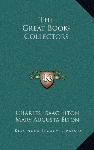 The Great Book-Collectors: Elton, Charles Isaac, Elton, Mary Augusta ...