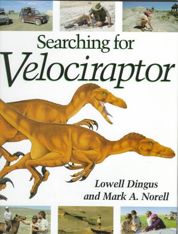 Searching for Velociraptor: Dingus, Dr. Lowell, Norell, Mark ...