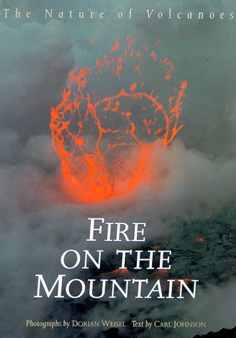 Fire on the Mountain: The Nature of Volcanoes: Weisel, Dorian, Johnson ...