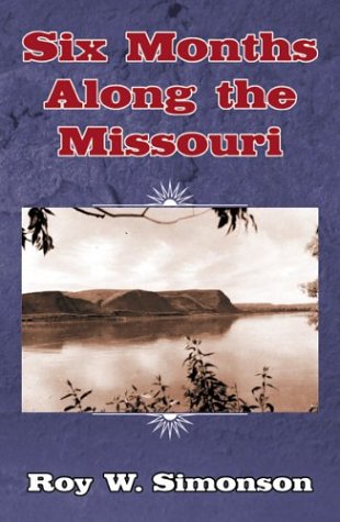 Six Months Along the Missouri: Simonson, Roy W.: 9780741419361: Amazon ...