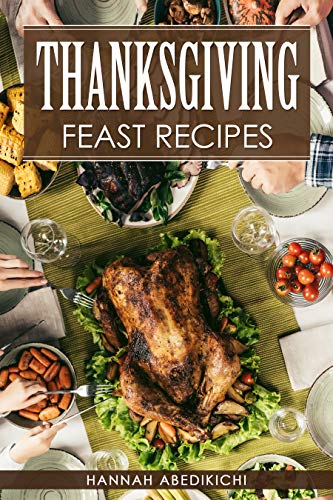 Thanksgiving Feast Recipes: The Ultimate Thanksgiving Cookbook / 150 ...