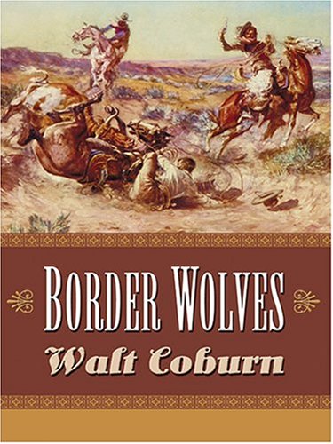 Border Wolves: A Western Trio: Walt Coburn: 9780786269174: Amazon.com ...