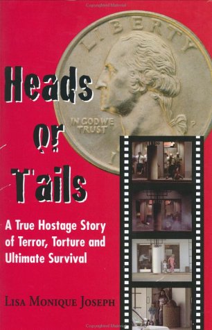 Heads or Tails: A True Hostage Story of Terror, Torture and Ultimate ...