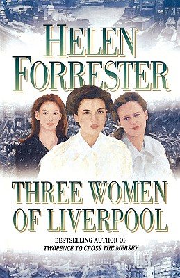 Three Women of Liverpool by Helen Forrester: Helen Forrester ...