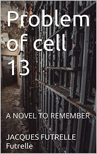 Problem of cell 13: A NOVEL TO REMEMBER eBook : Futrelle, JACQUES ...