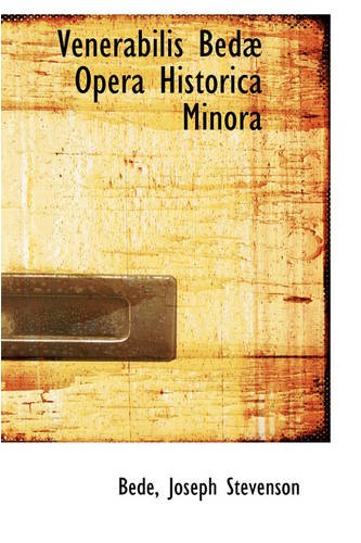 Venerabilis Bedæ Opera Historica Minora: Stevenson, Bede Joseph ...