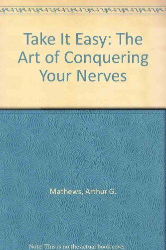 Take It Easy: The Art of Conquering Your Nerves: Mathews, Arthur G ...