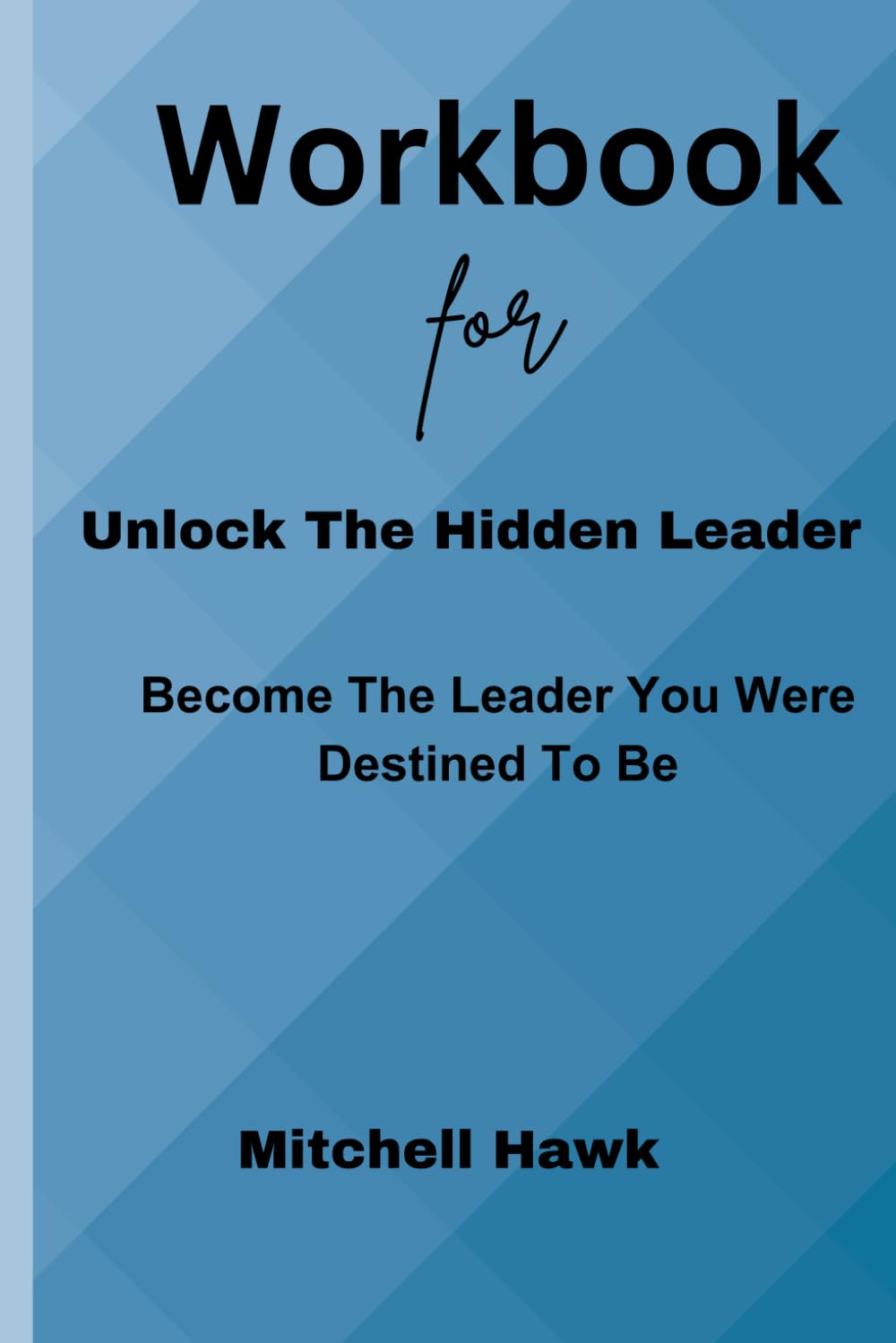 Workbook For Unlock The Hidden Leader: Become The Leader You Were ...