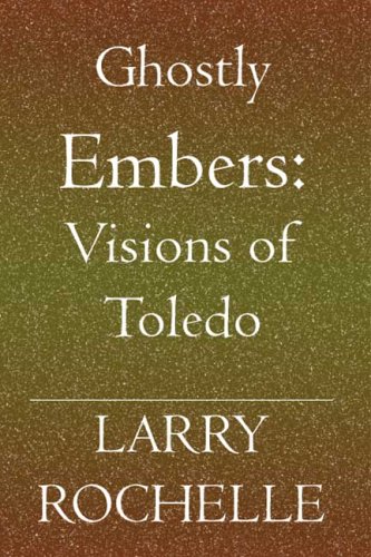 Ghostly Embers: Visions of Toledo: Rochelle, Larry: 9781419604553 ...