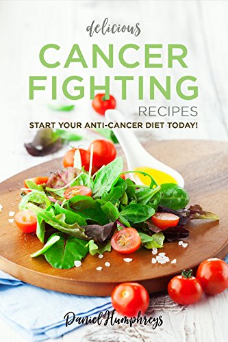 Delicious Cancer Fighting Recipes: Don't Let Cancer Beat You - Start ...