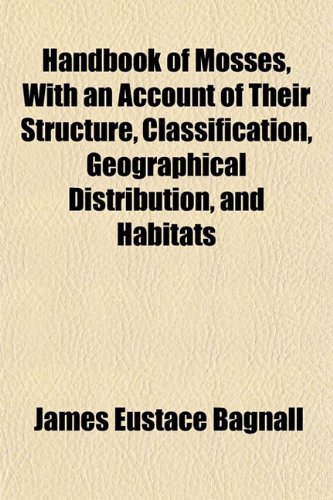 Handbook of Mosses, with an Account of Their Structure, Clashandbook of ...