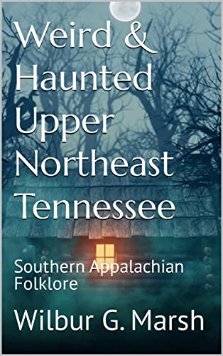 Weird & Haunted Upper Northeast Tennessee: Southern Appalachian Folklore - Kindle edition by ...