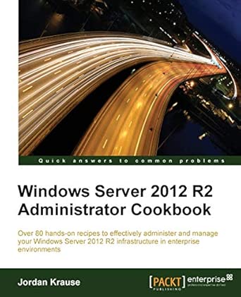 Windows Server 2012 R2 Administrator Cookbook: Krause, Jordan ...