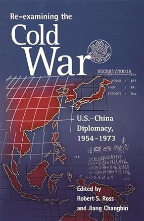 Re-examining the Cold War: U.S.–China Diplomacy, 1954–1973 (Harvard ...