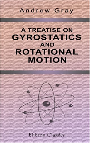 A Treatise on Gyrostatics and Rotational Motion: Gray, Andrew ...